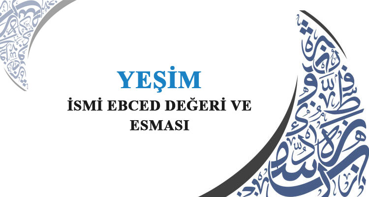 Yeşim İsminin Ebced Değeri Nedir? Yeşim İsminin Esması Nedir? | Hür Katip