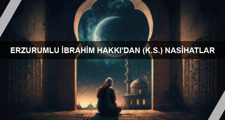 Erzurumlu İbrahim Hakkı'dan (k.s.) Nasihatlar Sözler | Hür Katip Erzurumlu İbrahim Hakkı'dan (k.s.) Nasihatlar Sözler | Hür Katip